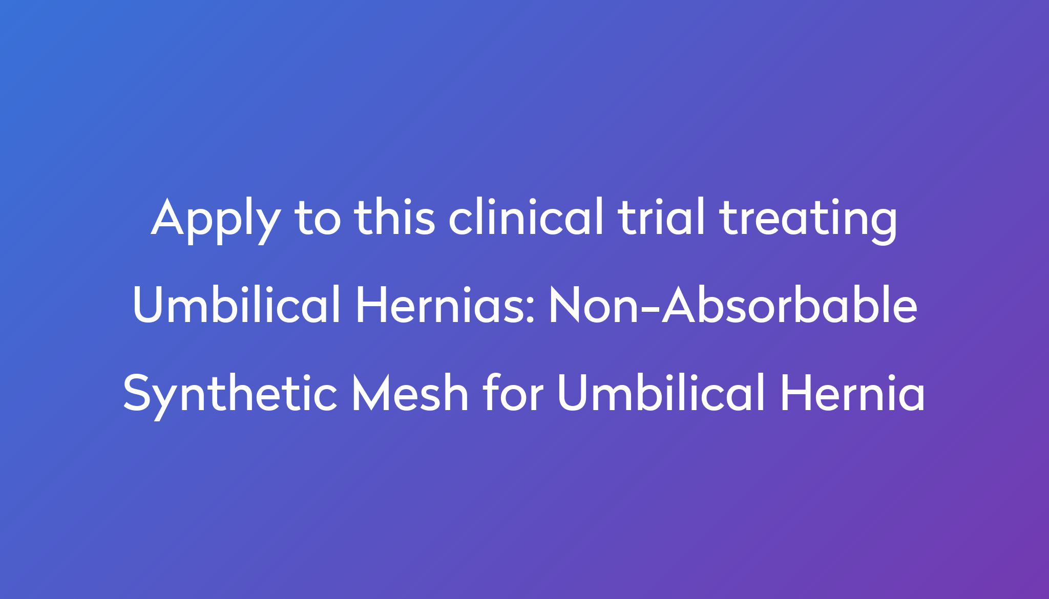 Non-Absorbable Synthetic Mesh for Umbilical Hernia Clinical Trial 2023 ... Non-Absorbable Synthetic Mesh for Umbilical Hernia Clinical Trial 2023 ...